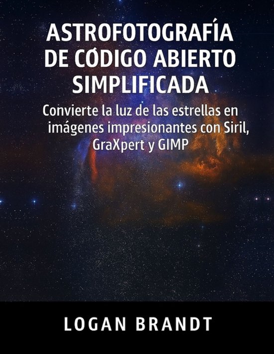 Astrofotografía de código abierto simplificada, Logan Brandt ...