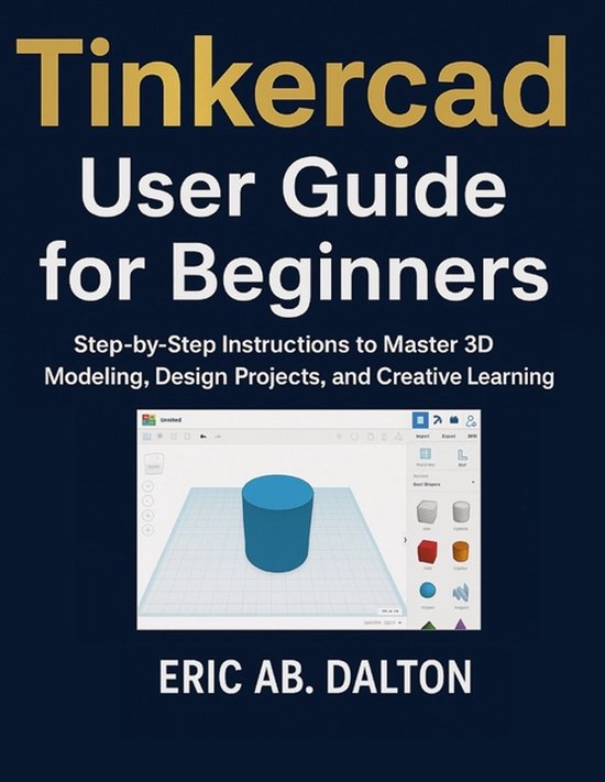 Tinkercad User Guide for Beginners, Eric Ab Dalton | 9798271282058 ...