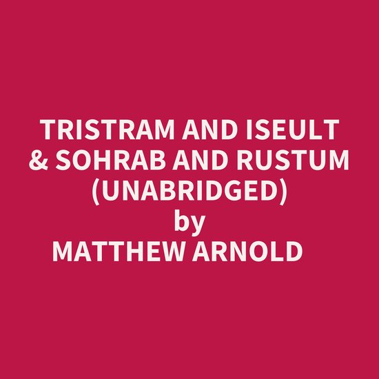 TRISTRAM AND ISEULT & SOHRAB AND RUSTUM (UNABRIDGED), Matthew Arnold ...