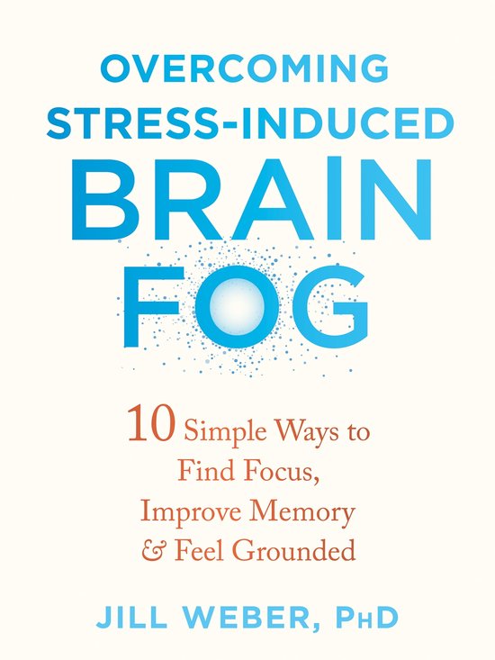 Overcoming Stress-Induced Brain Fog (ebook), Jill Weber, PhD | 9781684039968 | Boeken | bol.com