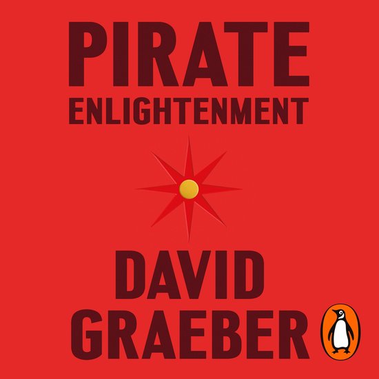 Pirate Enlightenment, or the Real Libertalia, David Graeber ...