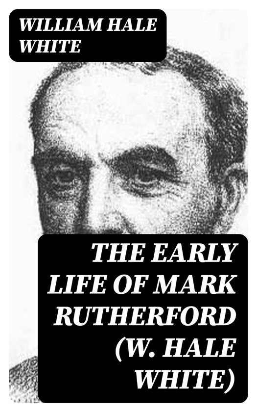 The Early Life of Mark Rutherford (W. Hale White) (ebook), William Hale ...
