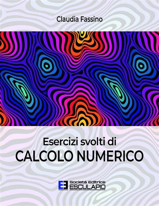 Esercizi svolti di Calcolo Numerico (ebook), Claudia Fassino ...