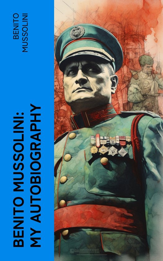 Benito Mussolini: My Autobiography (ebook), Benito Mussolini ...