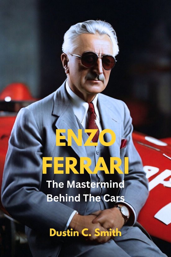Enzo Ferrari: The Mastermind Behind The Cars (ebook), Dustin C. Smith ...