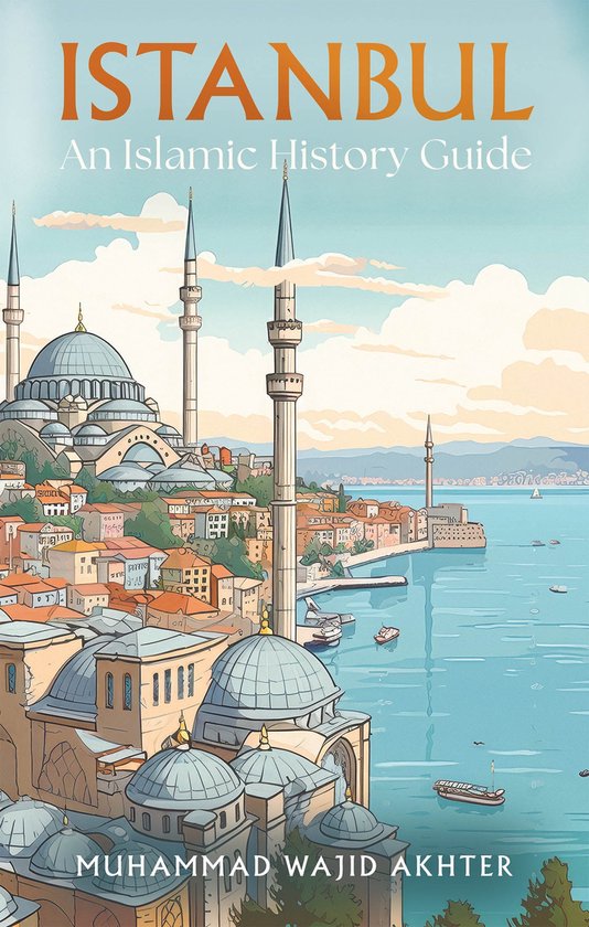 Istanbul: An Islamic History Guide (ebook), Dr Muhammad Wajid Akhter ...