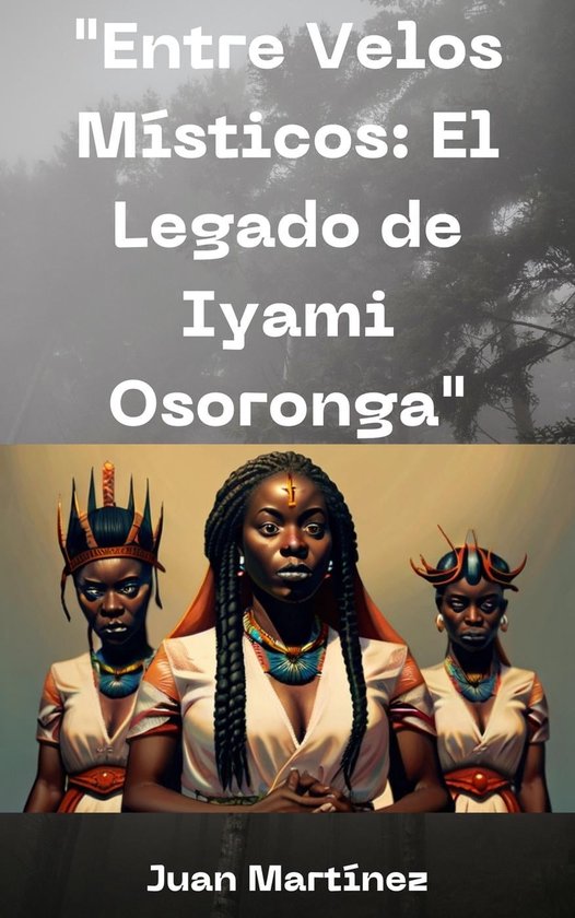 "Entre Velos Místicos: El Legado de Iyami Osoronga" (ebook), Juan ...