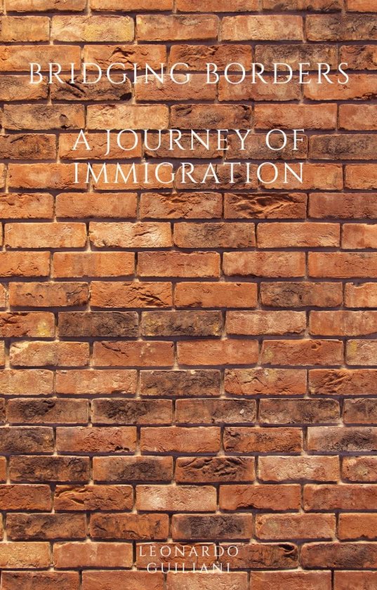 Bridging Borders A Journey of Immigration (ebook), Leonardo Guiliani ...