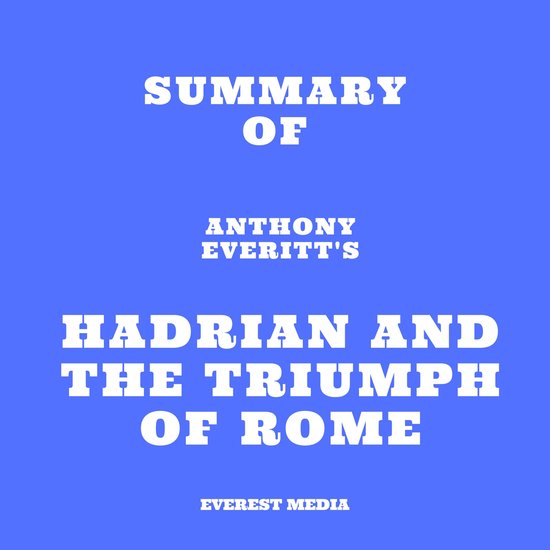 Summary of Anthony Everitt's Hadrian and the Triumph of Rome, Everest ...