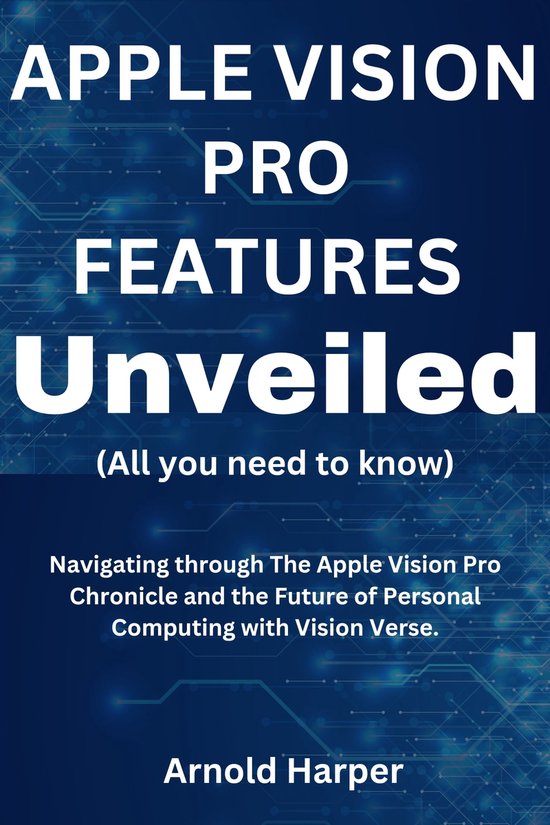 Apple Vision Pro Features Unveiled: All You Need To Know (ebook), Arnold Harper |... | bol