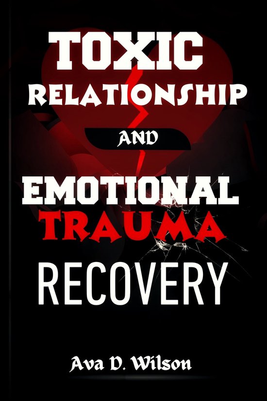TOXIC RELATIONSHIP AND EMOTIONAL TRAUMA RECOVERY (ebook), Ava D. Wilson |... | bol