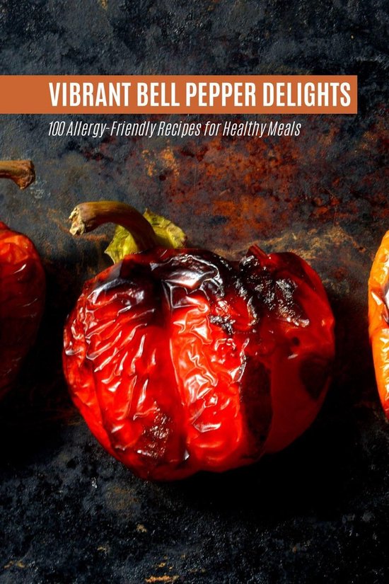 Vegetable 9 - Vibrant Bell Pepper Delights: 100 Allergy-Friendly ...