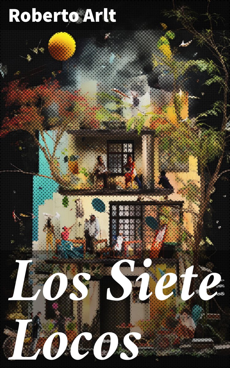 Los Siete Locos (ebook), Roberto Arlt | 8596547825784 | Boeken | bol