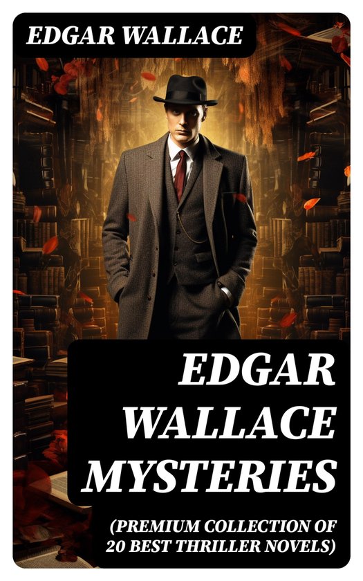 Edgar Wallace Mysteries (Premium Collection of 20 Best Thriller Novels ...