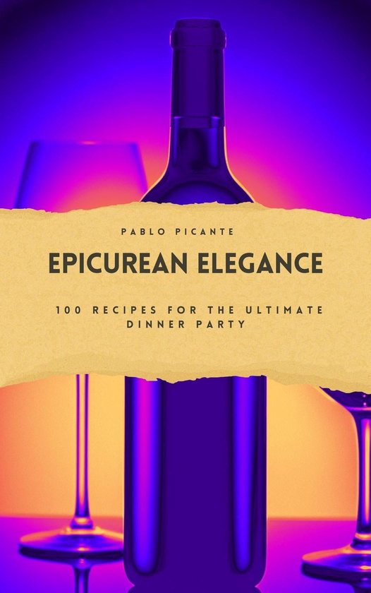 Epicurean Elegance: 100 Recipes for the Ultimate Dinner Party (ebook), Pablo Picante |... | bol
