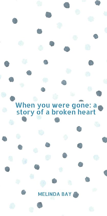 When you were gone: a story of a broken heart (ebook), Melinda Bay ...