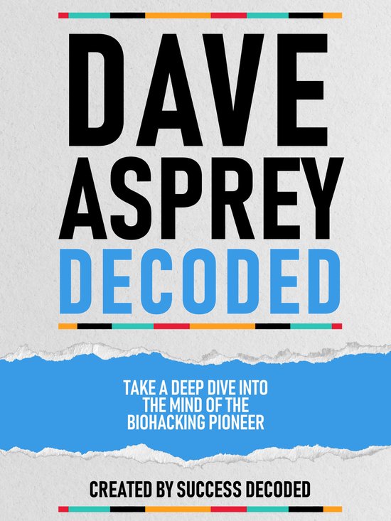 Dave Asprey Decoded - Take A Deep Dive Into The Mind Of The Biohacking ...