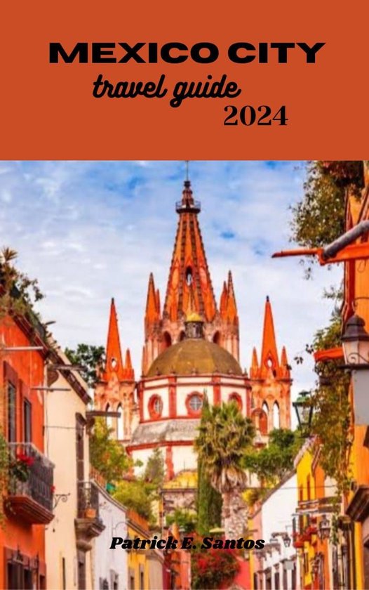 Mexico City travel guide 2024 (ebook), Patrick E.Santos | 1230007782800 ...