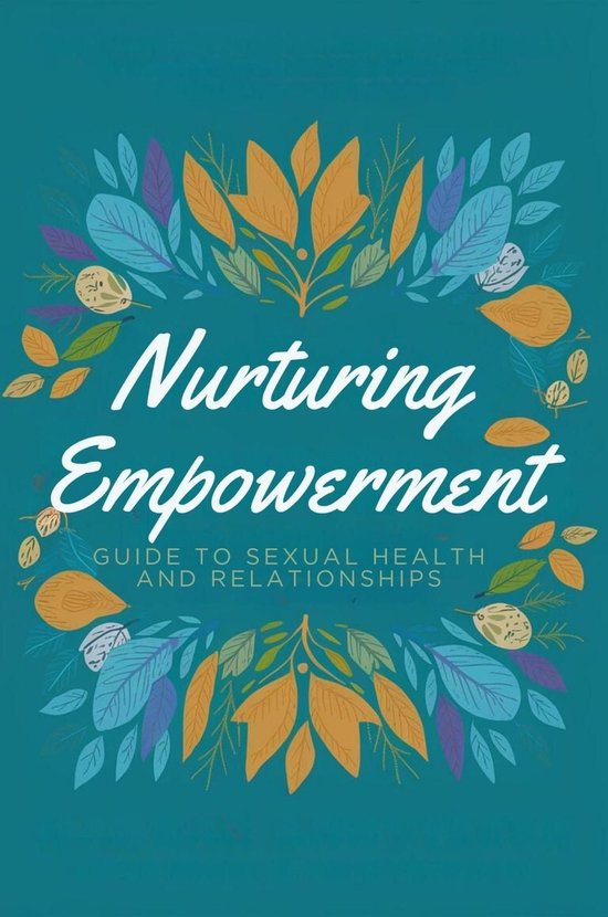 Nurturing Empowerment: Your Comprehensive Guide to Sexual Health and ...