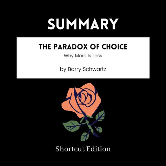 SUMMARY - The Paradox Of Choice: Why More Is Less By Barry Schwartz ...