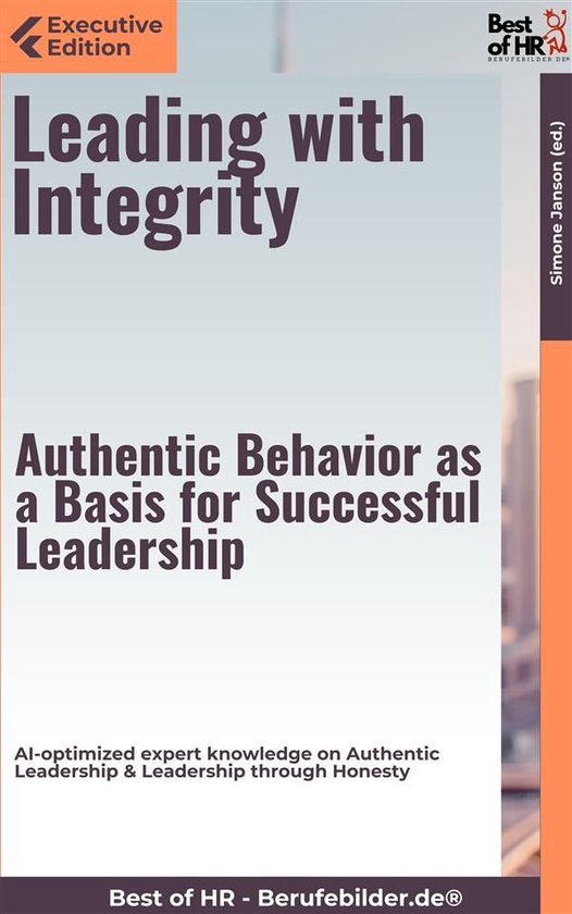 Executive Edition - Leading with Integrity – Authentic Behavior as a ...