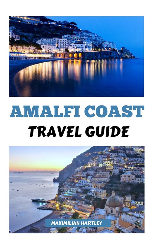 AMALFI COAST TRAVEL GUIDE 2024 AND BEYOND (ebook), Maximilian Hartley | 1230007801648... | bol