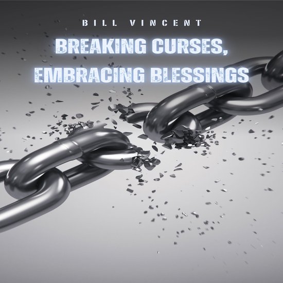 Breaking Curses, Embracing Blessings, Bill Vincent | 9798882291012 ...