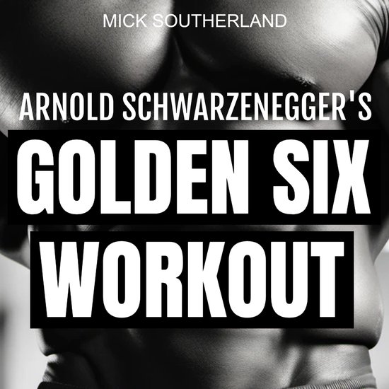 Arnold Schwarzenegger's Golden Six Workout, Mick Southerland ...