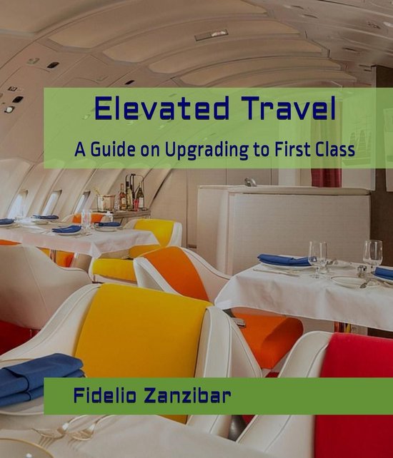 Elevated Travel: A Guide on Upgrading to First Class (ebook), Fidelio ...