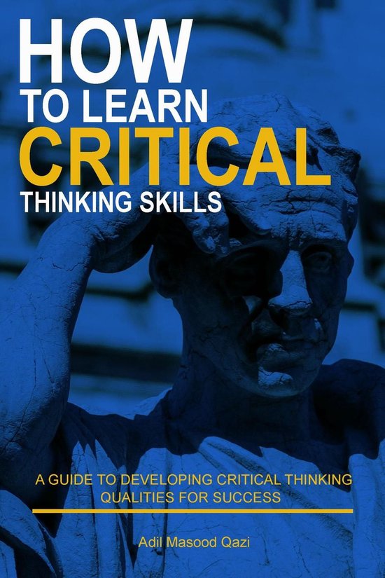 How to Learn Critical Thinking Skills: A Guide to Developing Critical ...