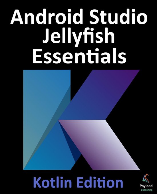 Android Studio Jellyfish Essentials - Kotlin Edition (ebook), Neil Smyth |... | bol