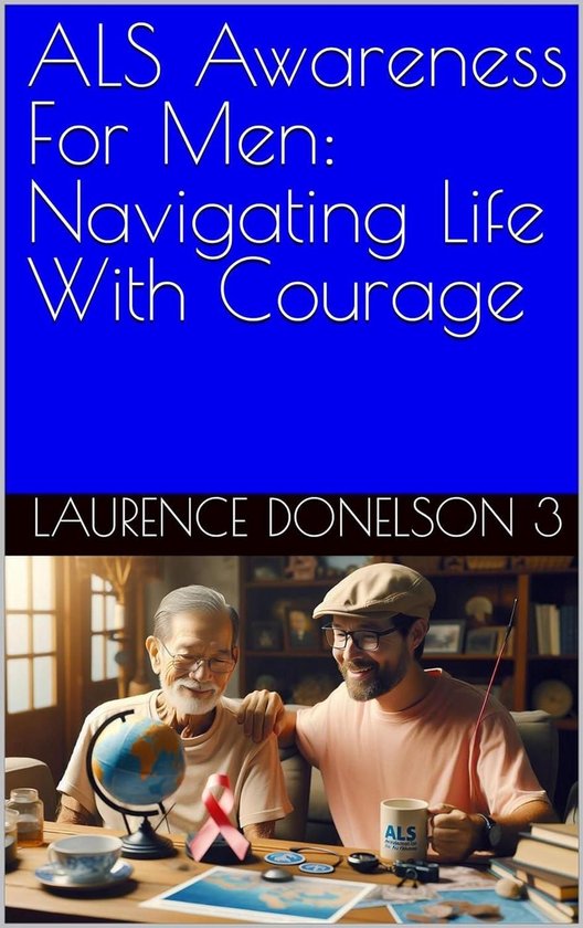 ALS Awareness For Men: Navigating Life With Courage (ebook), Laurence ...