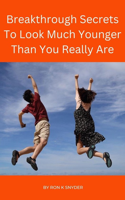 Breakthrough Secrets To Look Much Younger Than You Really Are (ebook), Ron K. Snyder |... | bol.com