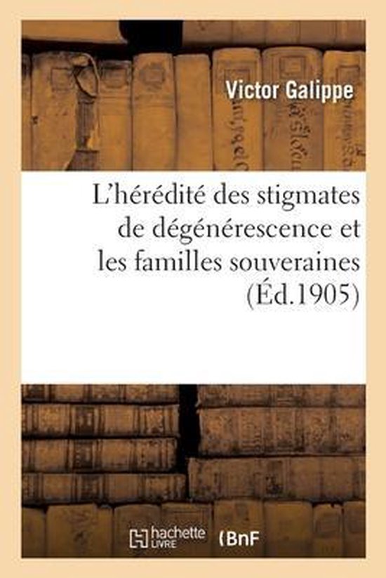L'Hérédité Des Stigmates de Dégénérescence Et Les Familles Souveraines ...