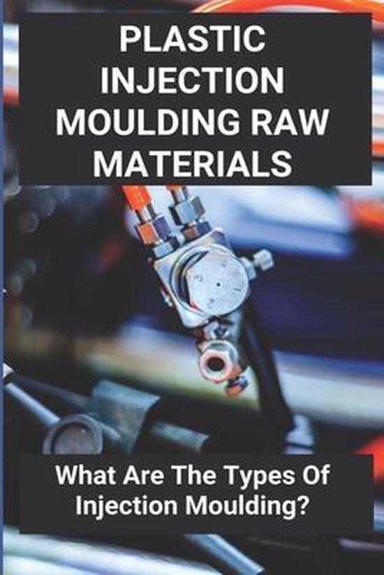 Plastic Injection Moulding Raw Materials: What Are The Types Of ...