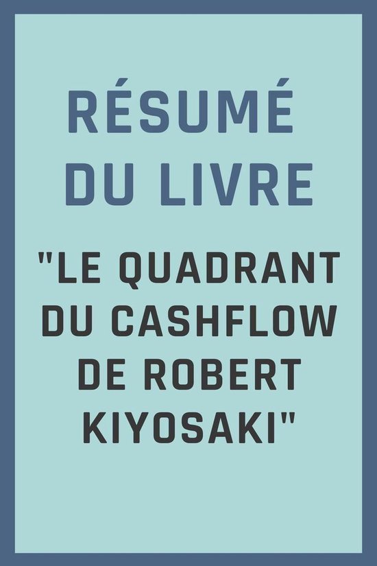 Résumé Du Livre Le Quadrant Du Cashflow De Robert Kiyosaki Ebook