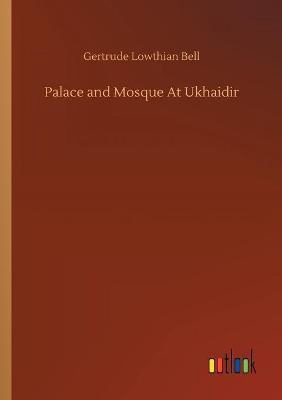 Palace and Mosque At Ukhaidir, Gertrude Lowthian Bell | 9783752347890 ...