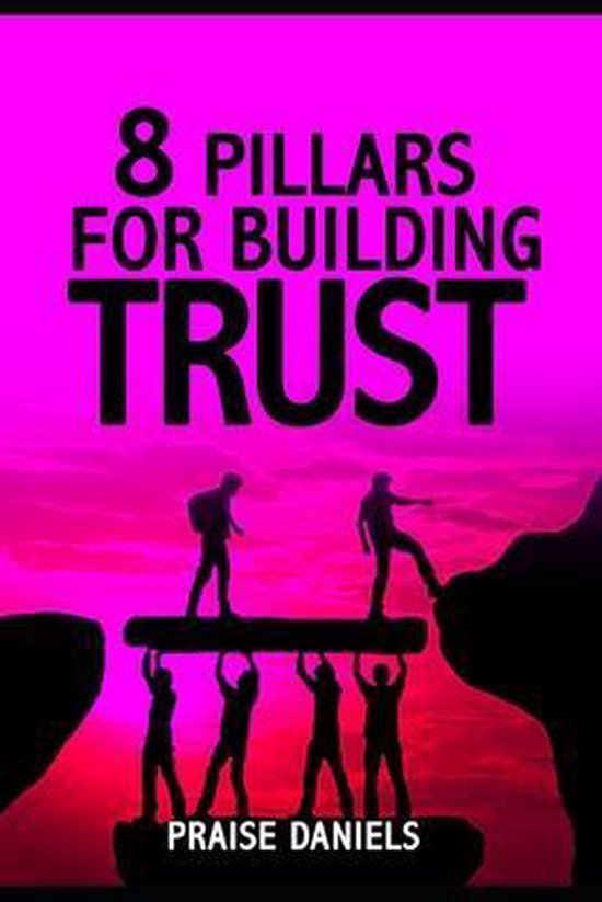 Trust Is Everything 1- 8 Pillars for Building Trust, Praise Daniels ...
