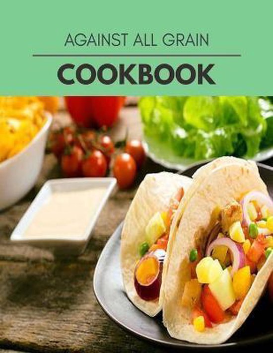 Against All Grain Cookbook, Zoe Gibson | 9798693338654 | Boeken | bol.com Against All Grain Cookbook, Zoe Gibson | 9798693338654 | Boeken | bol.com