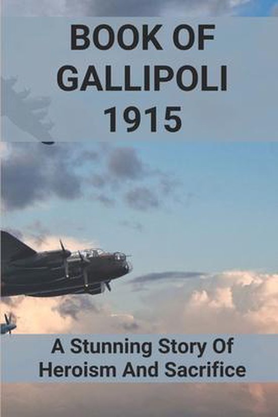 Book Of Gallipoli 1915: A Stunning Story Of Heroism And Sacrifice ...