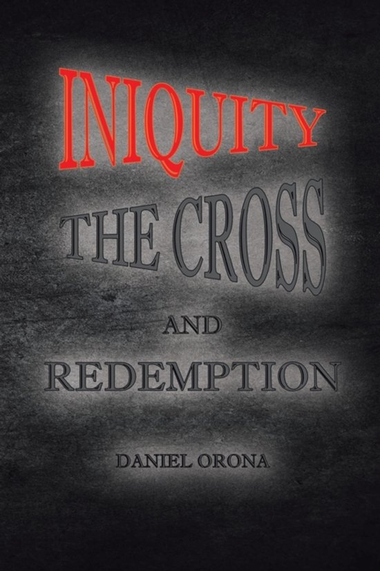 Iniquity, The Cross, and Redemption: Book 1, Daniel Orona ...