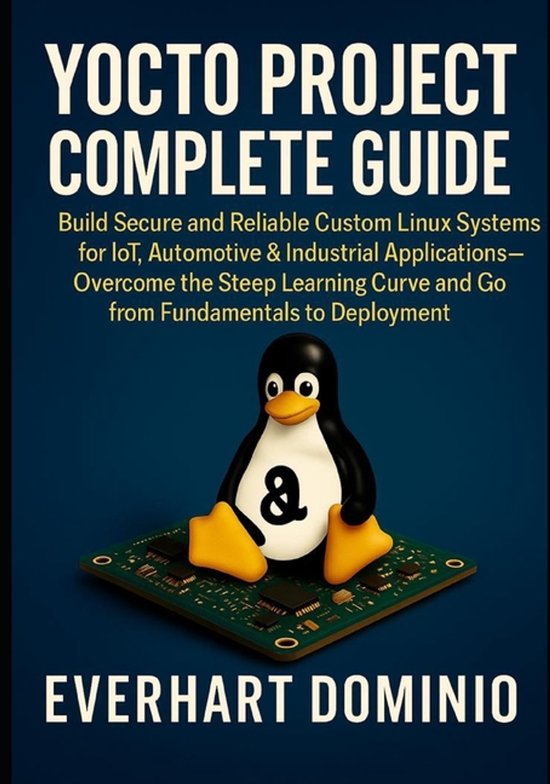 Yocto Project Complete Guide | 9798273845725 | Everhart Dominion ...