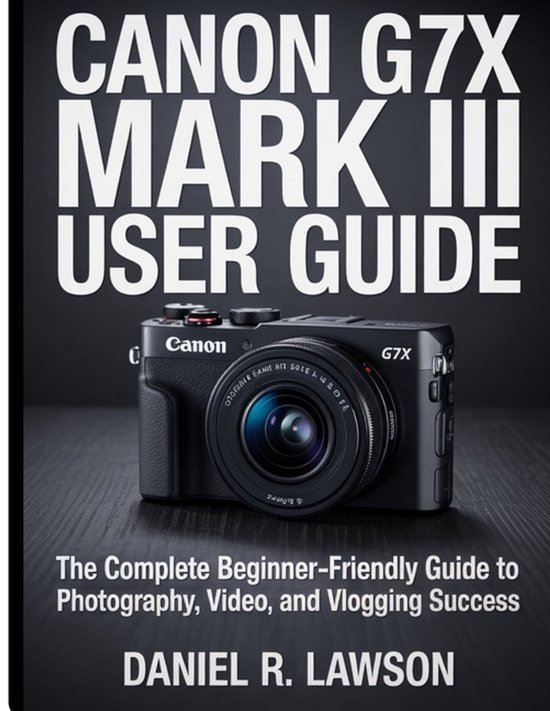 Canon G7X Mark III User guide, Daniel R Lawson | 9798241708403 | Boeken ...