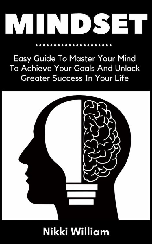 Mindset: Easy Guide To Master Your Mind To Achieve Your Goals And ...