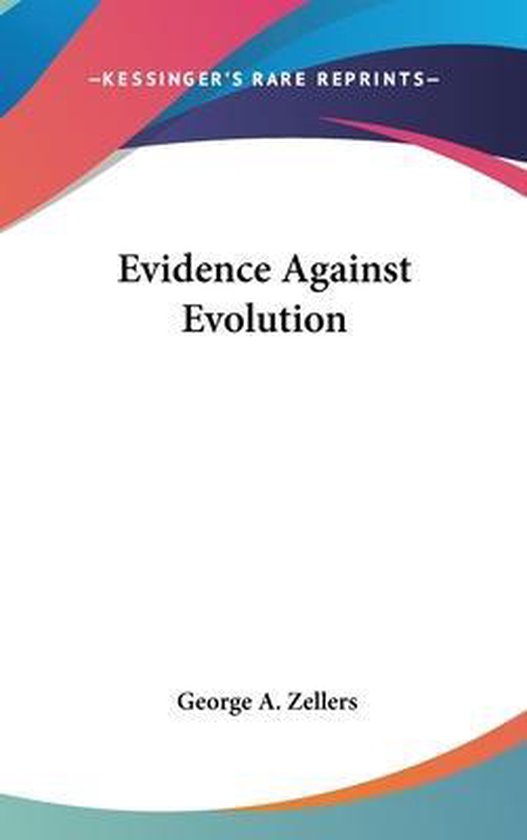 Evidence Against Evolution, George a. Zellers | 9781161546705 | Boeken ...