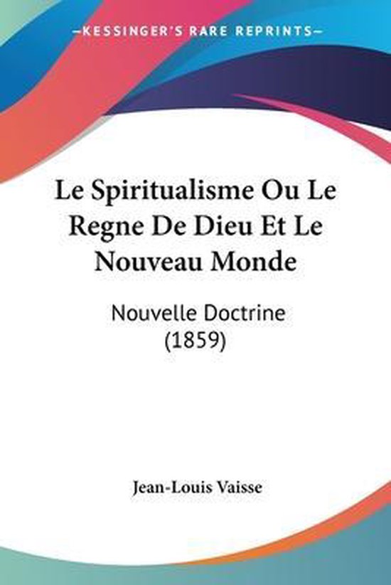 Le Spiritualisme Ou Le Regne de Dieu Et Le Nouveau Monde, Jean-Louis ...