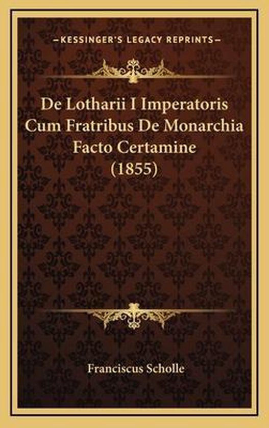 de Lotharii I Imperatoris Cum Fratribus de Monarchia Facto Certamine ...