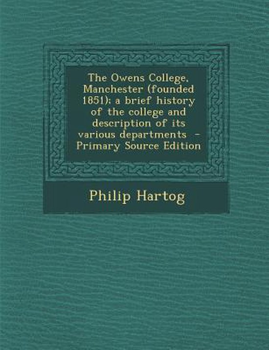 Owens College, Manchester (Founded 1851); A Brief History of the ...