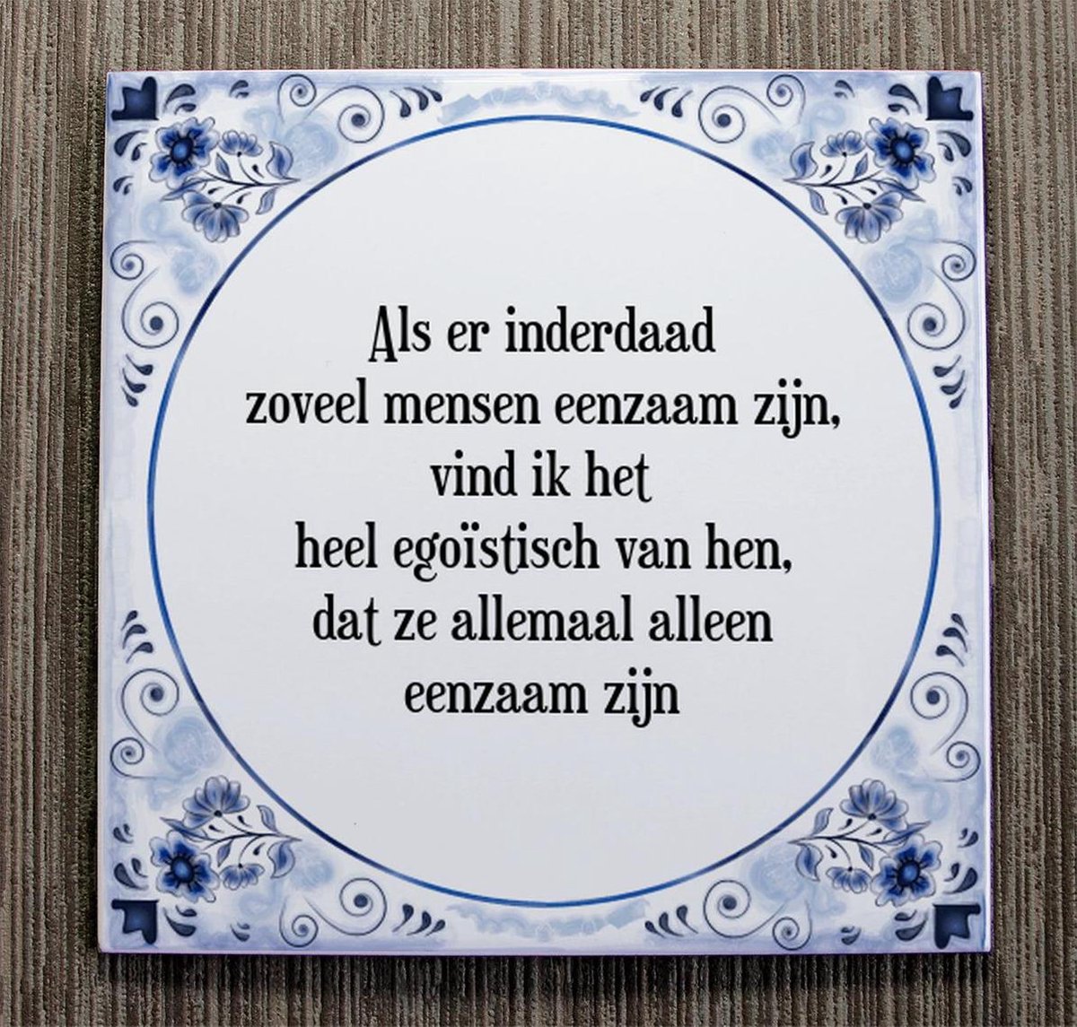 Tegeltje met Spreuk (Tegeltjeswijsheid): Als er inderdaad zoveel mensen eenzaam zijn,... | bol.com