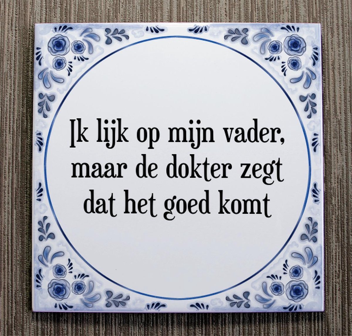 Tegeltje met Spreuk (Tegeltjeswijsheid): Ik lijk op mijn vader, maar de dokter zegt... | bol